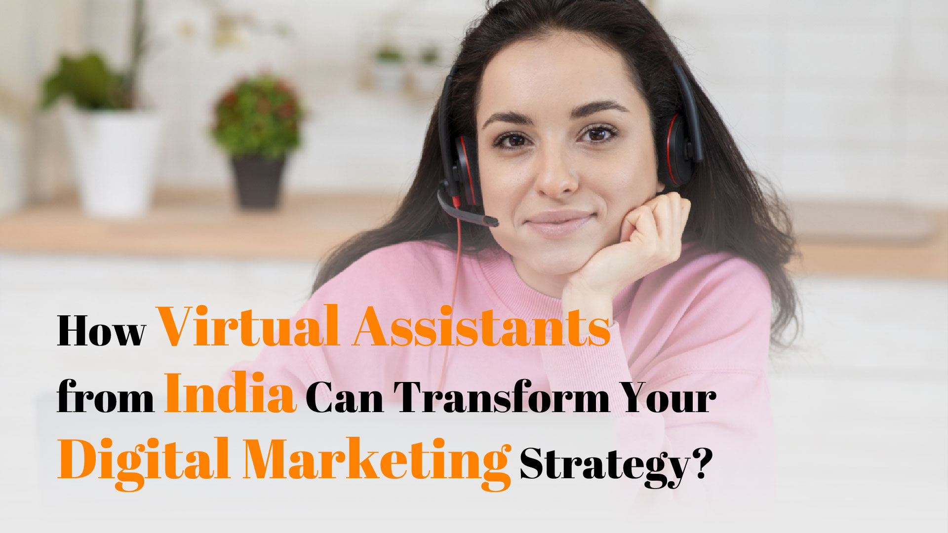 How Indian Virtual Assistants Elevate Your Digital Marketing?